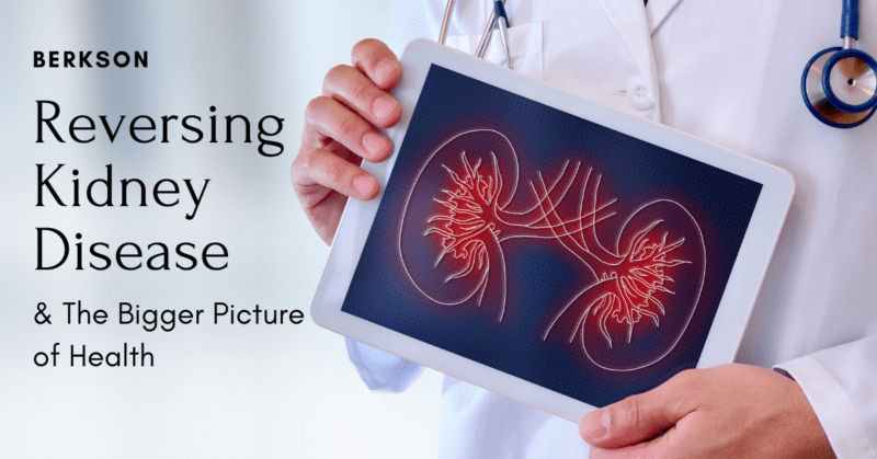 Berkson Reversing Kidney Disease & The Bigger Picture of Health (#155)