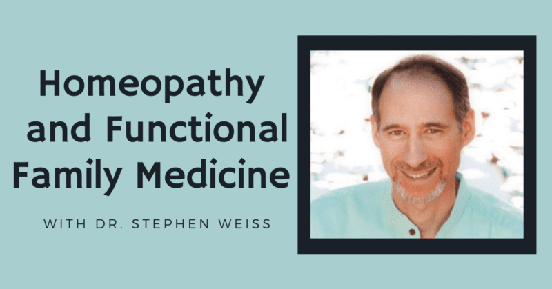 Homeopathy and Functional Family Medicine with Dr. Stephen Weiss (#157)